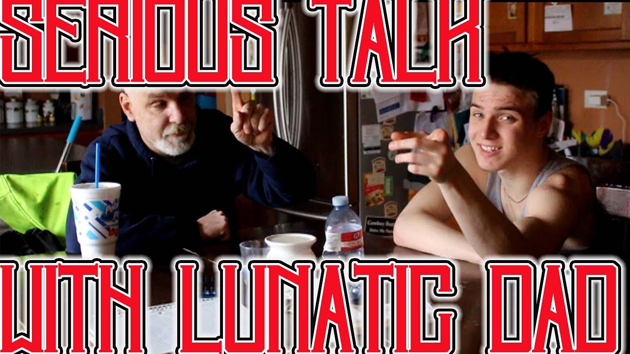 SERIOUS TALK WITH LUNATIC DAD! - YouTube