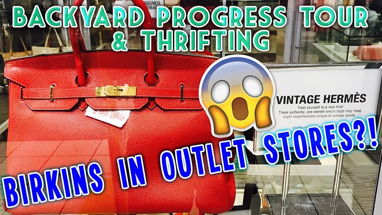 BIRKINS IN OUTLET SHOPS, THRIFTING, OUTLETS, & BACKYARD UPDATE TOUR ...
