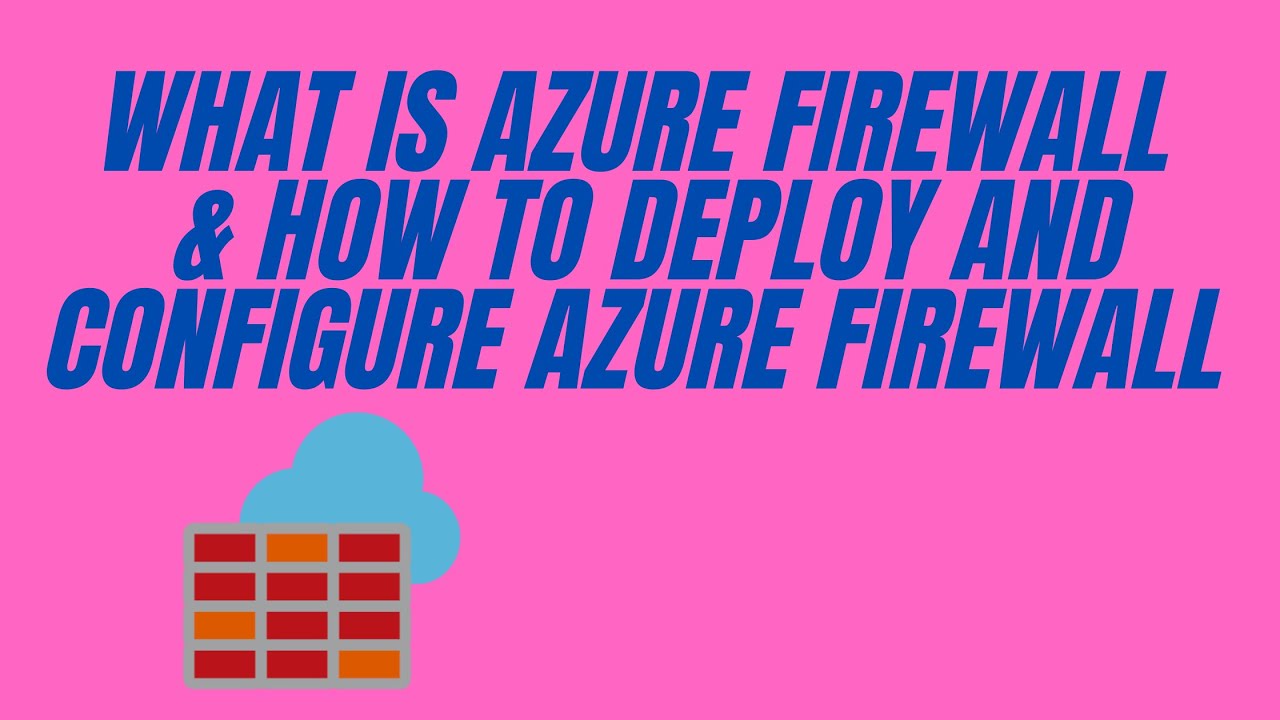 WHAT IS AZURE FIREWALL AND HOW TO DEPLOY AND CONFIGURE AZURE FIREWALL ...