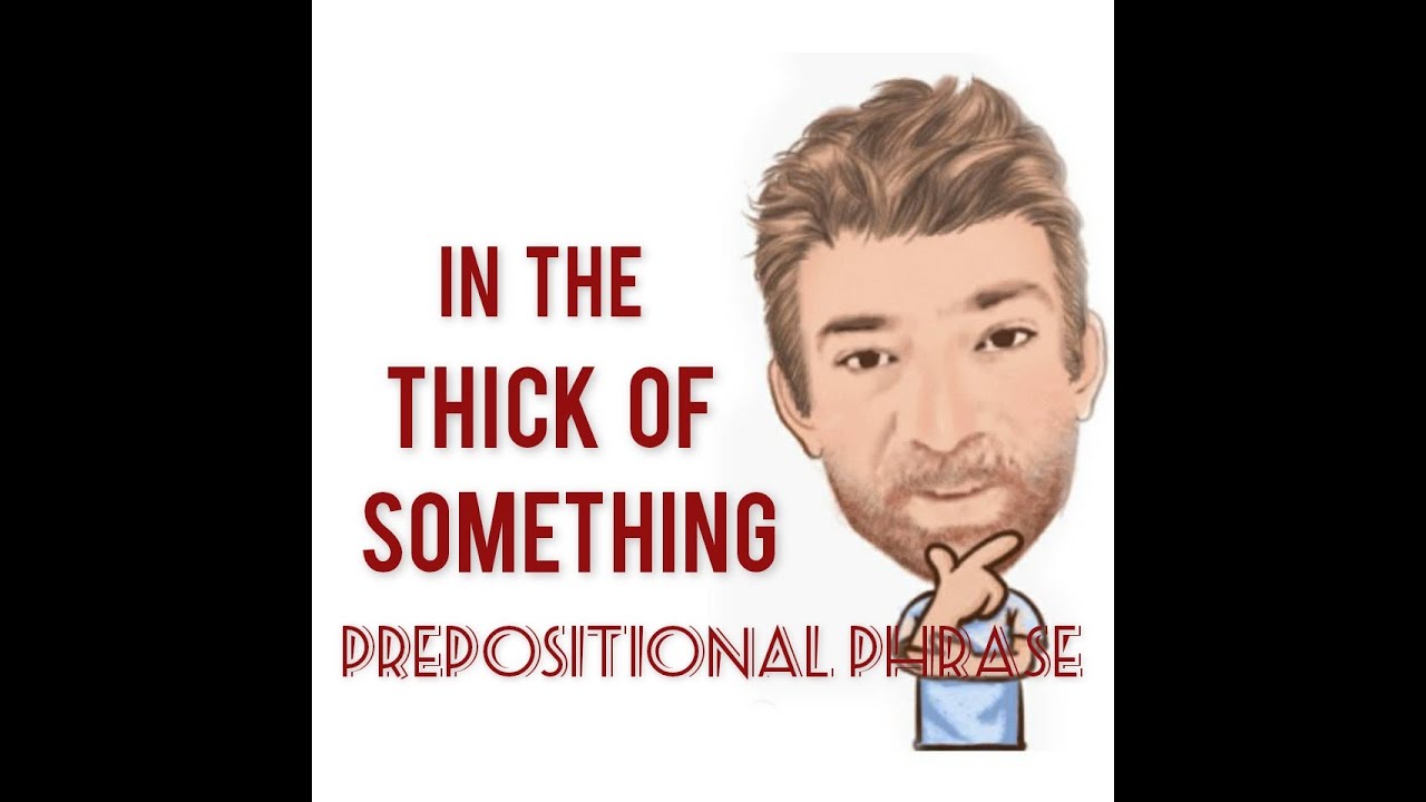 In the Thick of Something - Prepositional Phrase (216) English Tutor ...