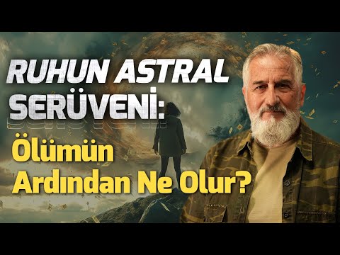 Ölümden Sonra Ne Var? Astral Beden ve Ruhun Gizemli Yolculuğu! | R. Şanal Günseli
