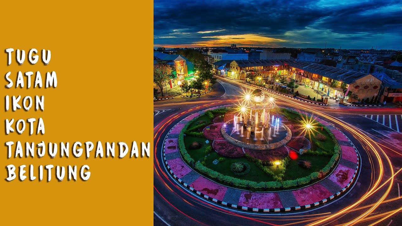 Belitong Cityscape l Tugu Batu Satam, Ikon Kota Tanjungpandan l Satam ...