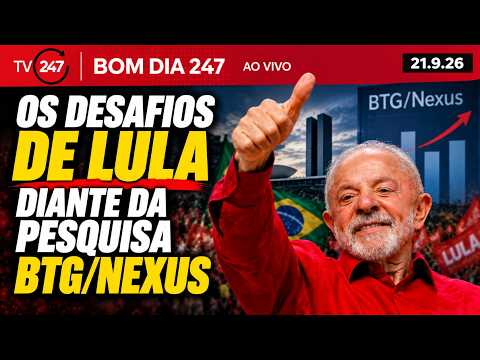 Bom Dia  247: Os desafios de Lula diante da pesquisa BTG/Nexus (21.9.26)