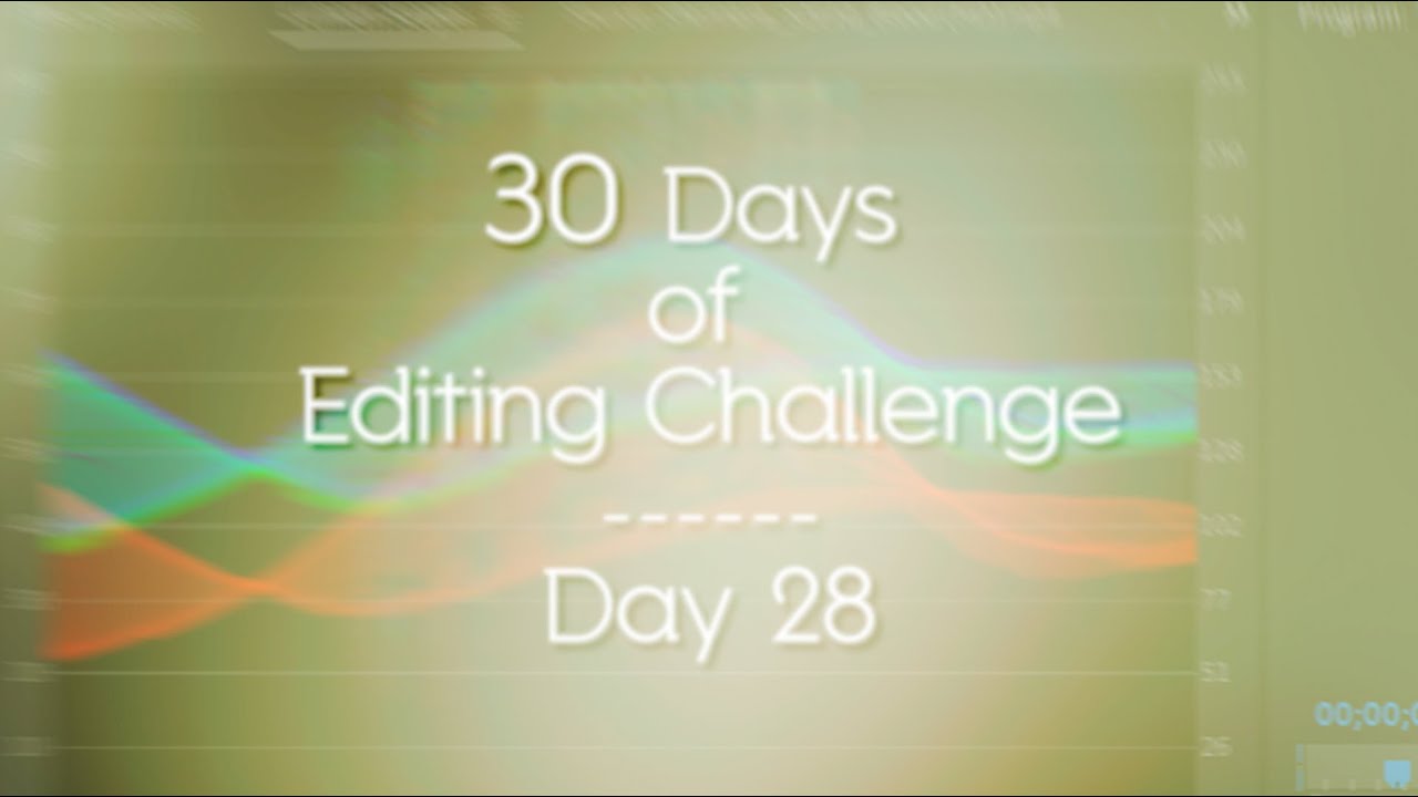 30 Days of Editing - Day 28 - YouTube