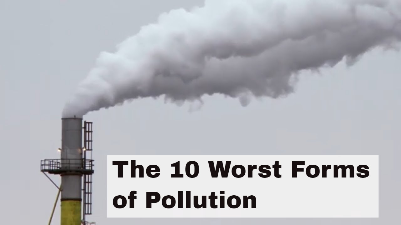 The 10 Worst Forms Of Pollution YouTube the-10-worst-forms-of-pollution-youtube