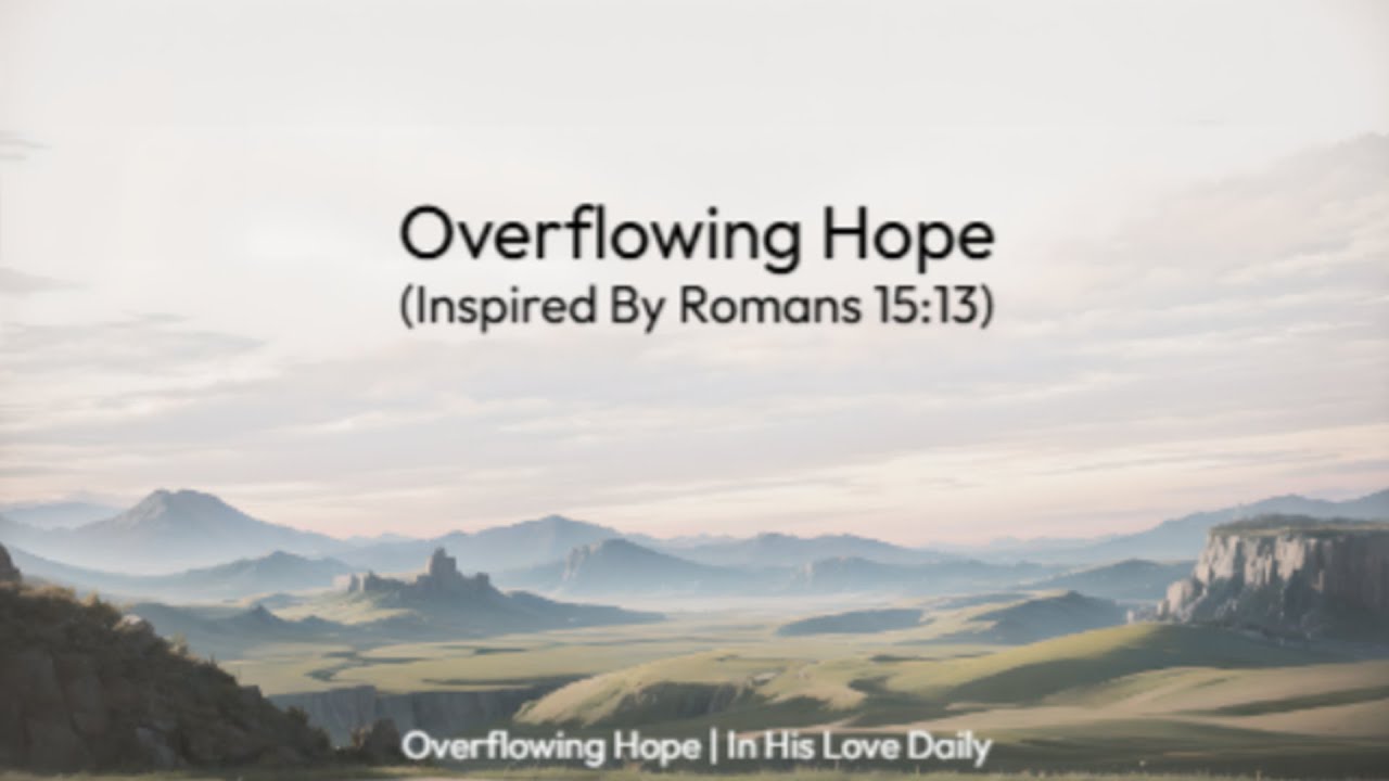 Overflowing Hope (Romans 15:13) - YouTube