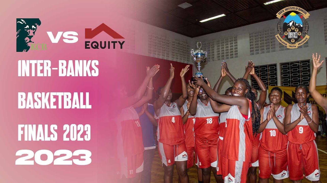 INTER-BANKS BASKETBALL FINALS 2023:KCB BANK VS EQUITY BANK - YouTube
