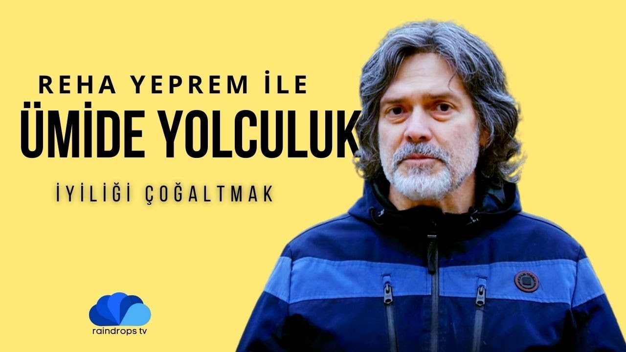 İYİLİĞİ ÇOĞALTMAK -REHA YEPREM İLE ÜMİDE YOLCULUK - YouTube