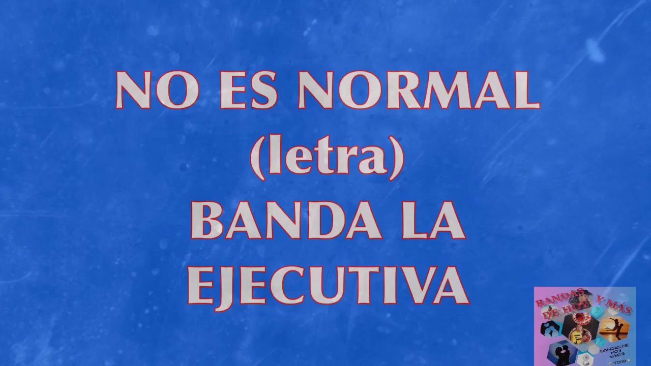 No Es Normal (letra) Banda La Ejecutiva - YouTube