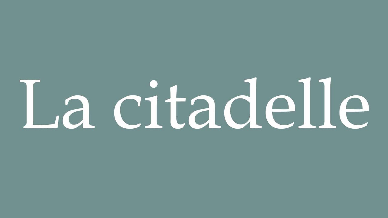 How to Pronounce ''La citadelle'' (The citadel) Correctly in French ...