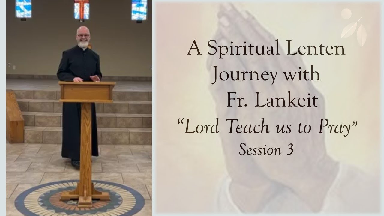 A Spiritual Lenten Journey with Fr. Lankeit Session 3 - YouTube