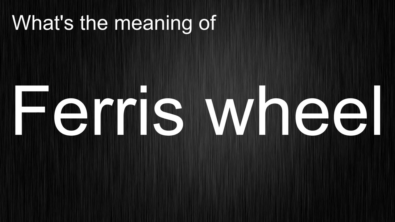 What's the meaning of "Ferris wheel", How to pronounce Ferris wheel ...