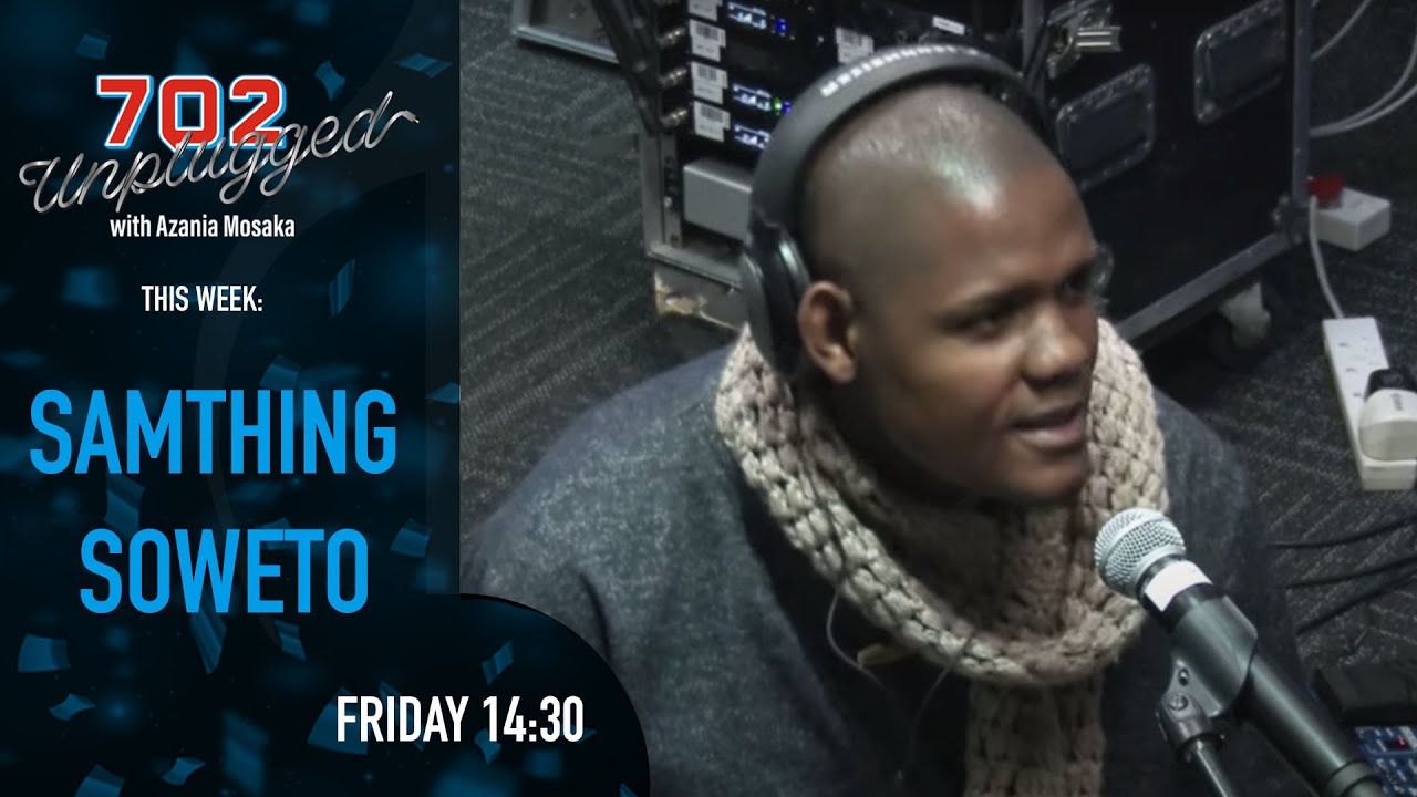 Samthing Soweto on 702 Unplugged with Azania Mosaka - YouTube