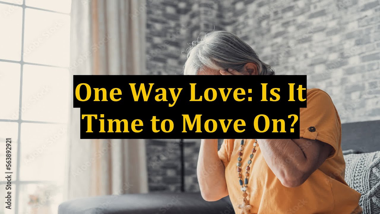 One Way Love: Is It Time to Move On? - YouTube