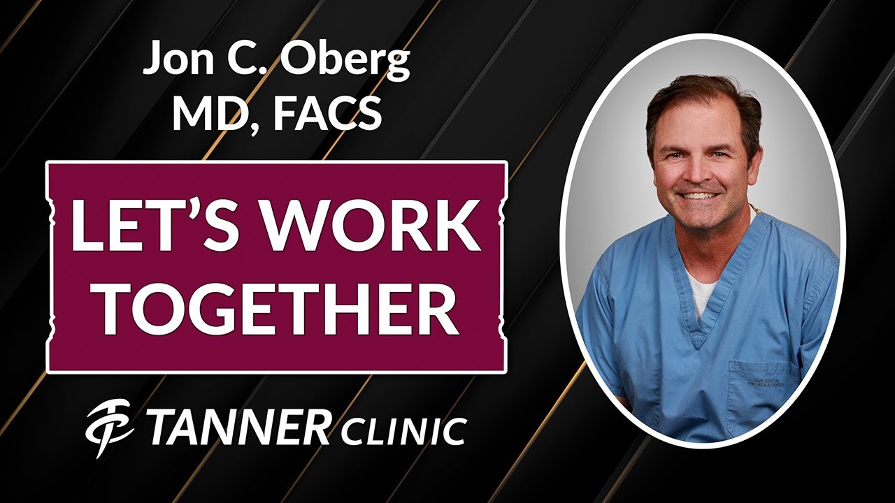 Let's Work Together, Jon Oberg, MD, FACS, General Surgeon at Tanner ...