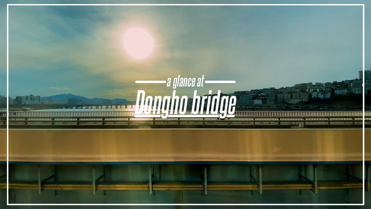 A glance at Dongho bridge, Seoul l 1 minute view of Dongho and the Han ...
