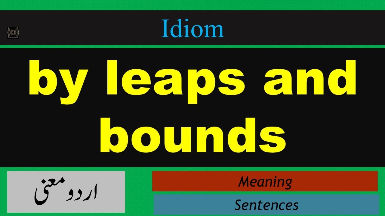 | Idiom | by leaps and bounds | Meaning in Urdu | Meaning in English ...