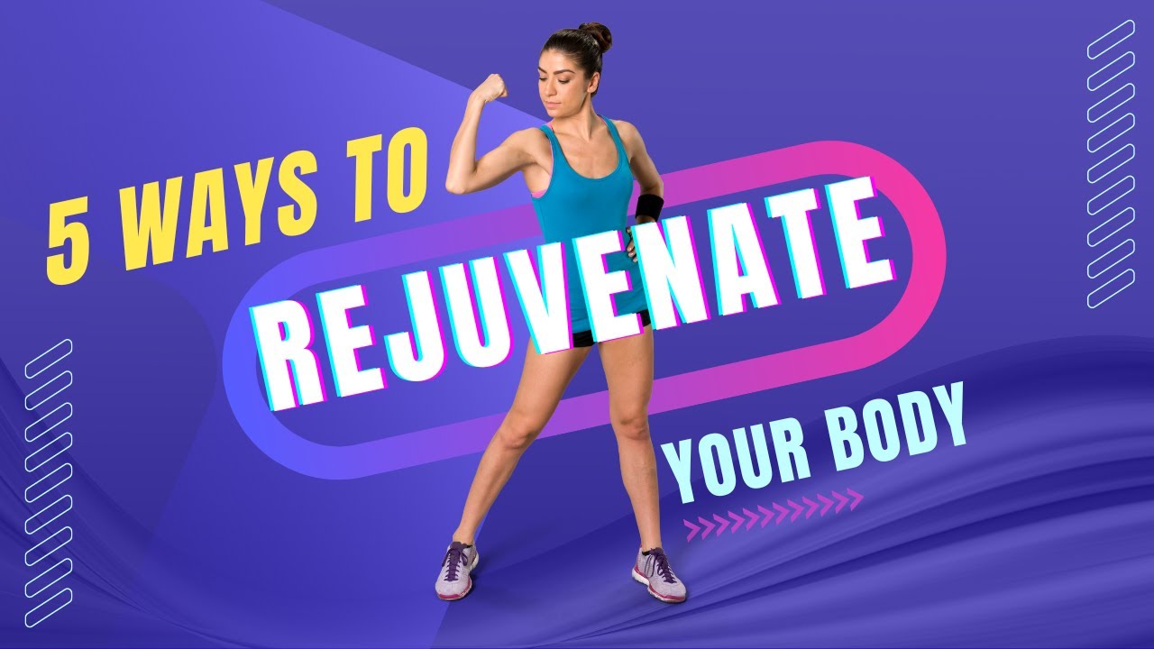 5 Best Ways To Rejuvenate Your Body - YouTube