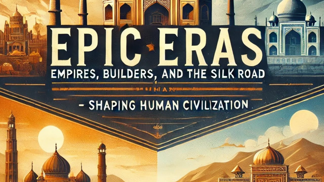 Epic Eras: Empires, Builders, and the Silk Road – Shaping Human ...