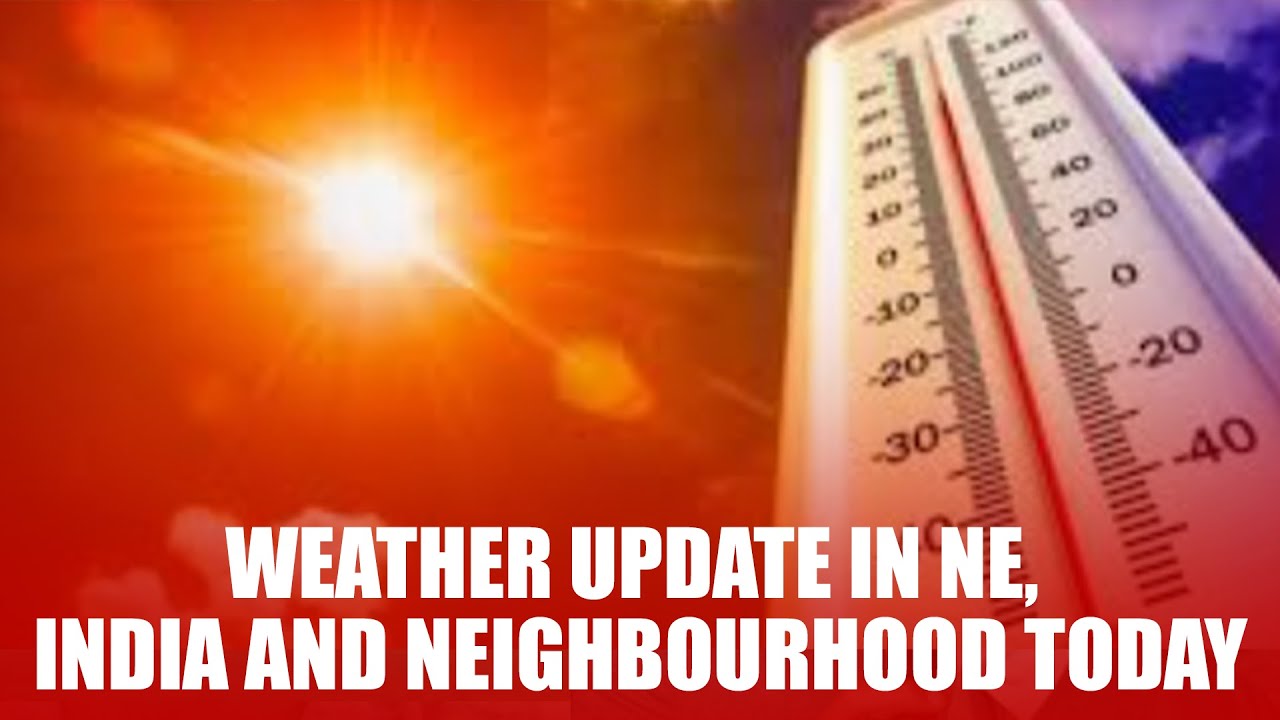 Weather update in NE, India and neighbourhood today - YouTube