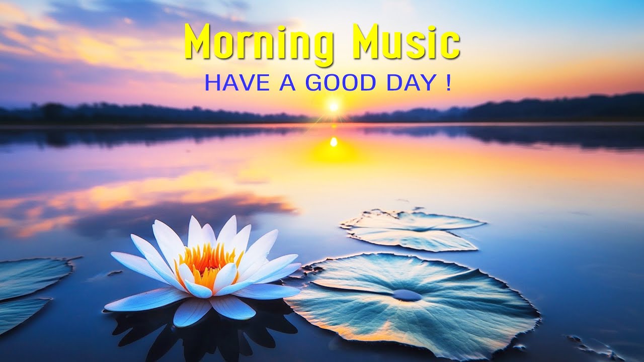 THE BEST MORNING MUSIC - Wake Up Happy with Radiant Energy - Morning ...