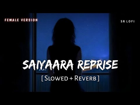 Saiyaara Reprise Female (Slowed + Reverb) | Shreya Ghoshal | SR Lofi