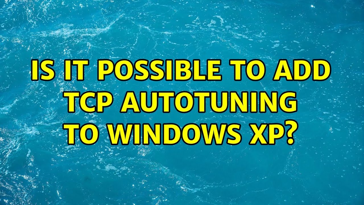 Is it possible to add tcp autotuning to windows xp? - YouTube