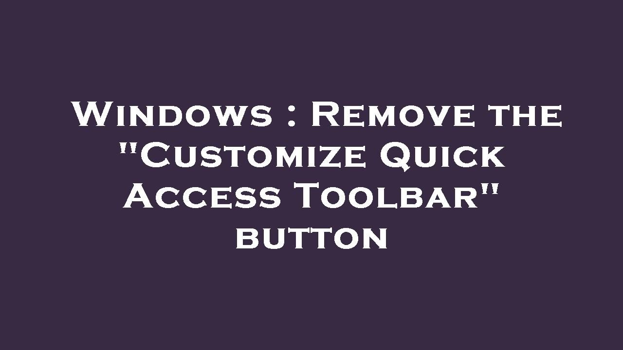 Windows : Remove the "Customize Quick Access Toolbar" button - YouTube