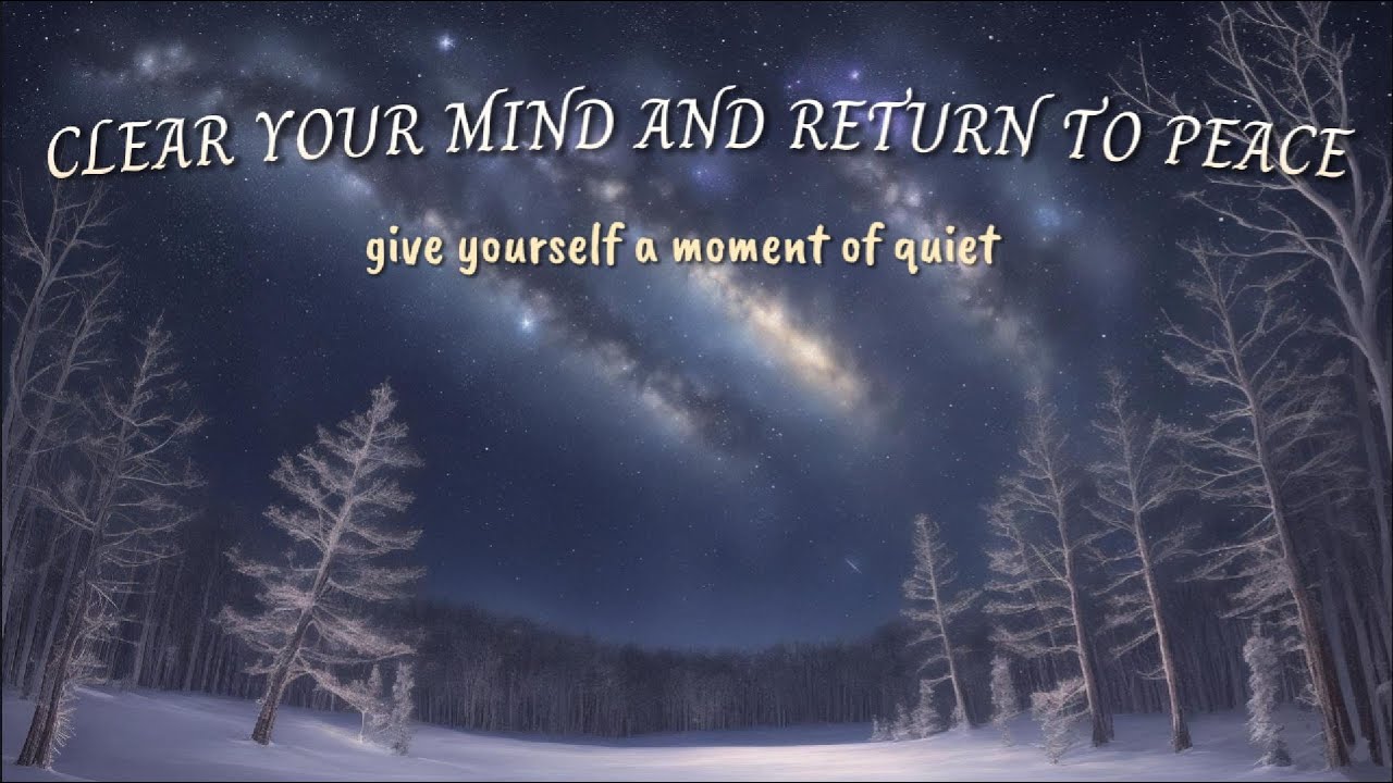 Clear your mind and return to peace. Give yourself a moment of quiet ...