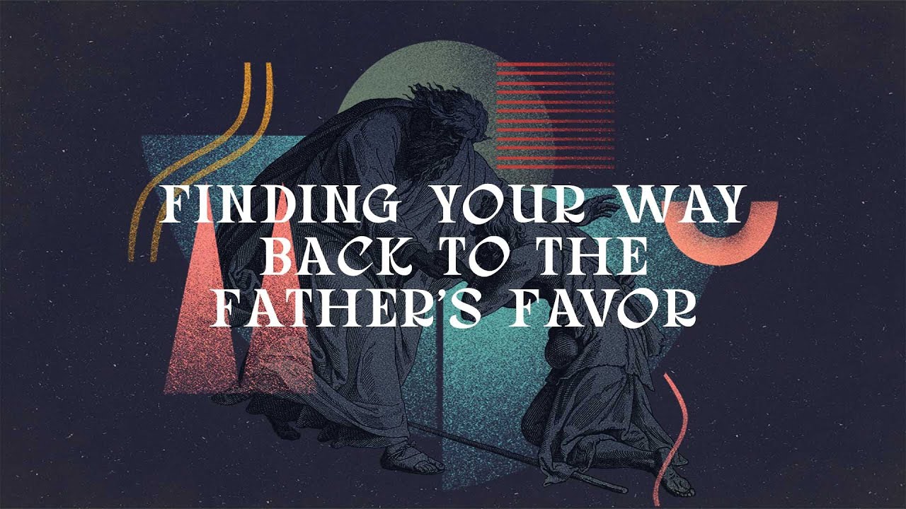 Finding Your Way Back to the Father's Favor - Part 3 | Eddie Smith | 7. ...