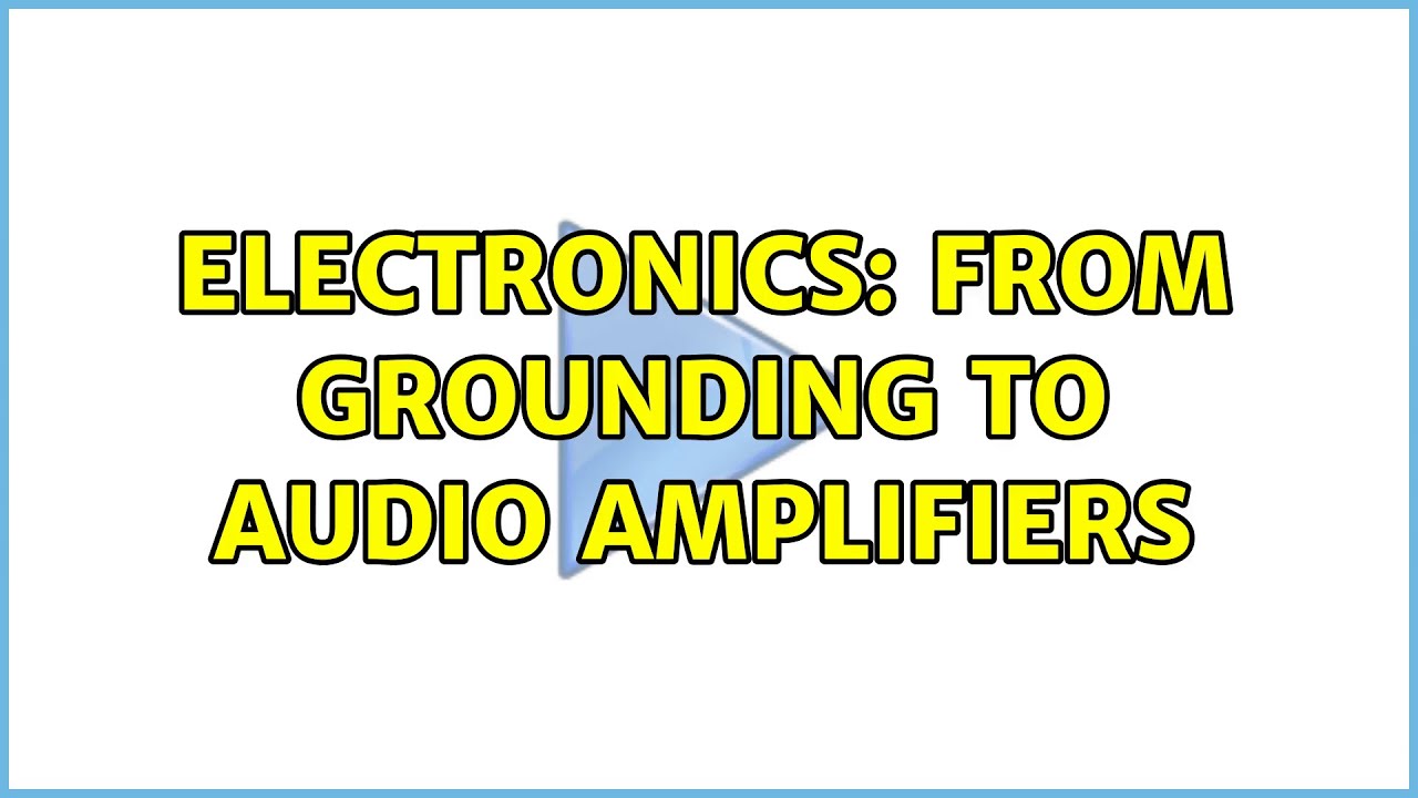Electronics: From grounding to audio amplifiers - YouTube