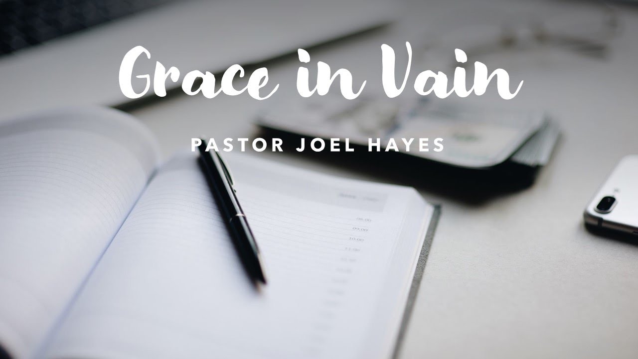 Grace in Vain | Pastor Joel Hayes - YouTube