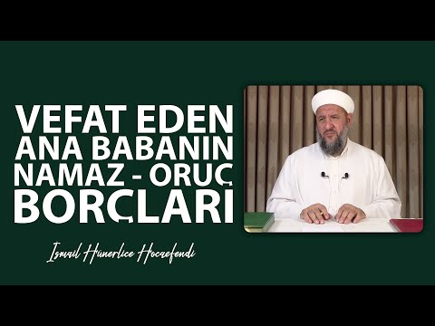 VEFAT EDEN ANA BABANIN NAMAZ ORUÇ BORÇLARI - İsmail Hünerlice Hocaefendi