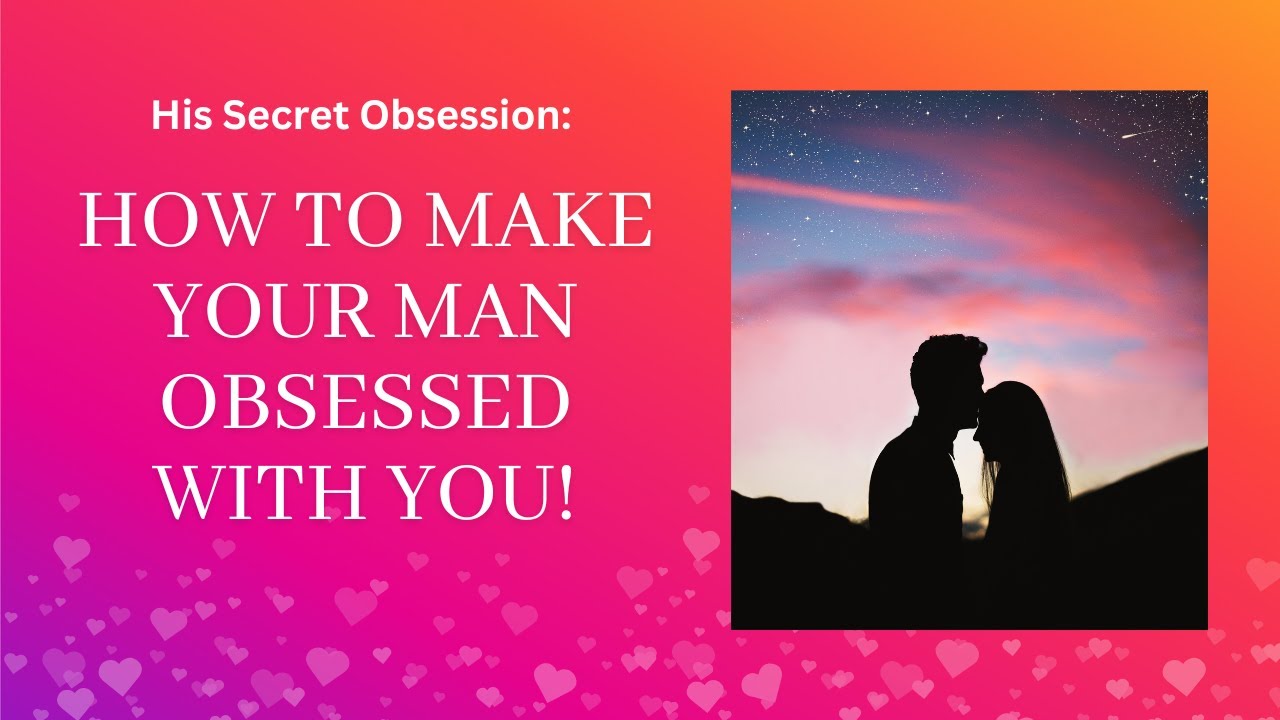 His Secret Obsession: How to Make Your Man Obsessed With You! - YouTube
