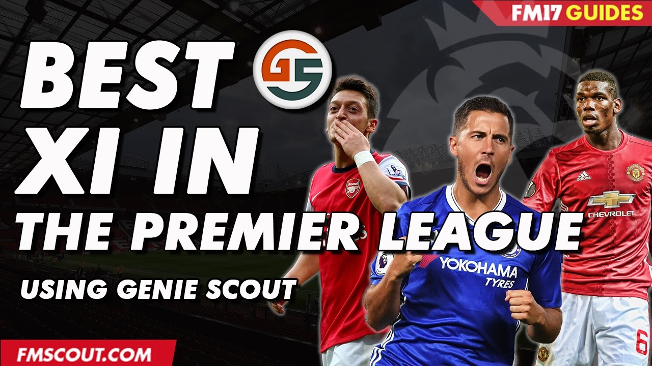 Best XI In The Premier League Using Genie Scout - Football Manager 2017 ...