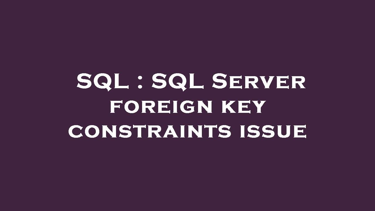 Sql Sql Server Foreign Key Constraints Issue Youtube 5561