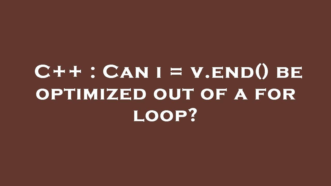 C++ : Can i = v.end() be optimized out of a for loop? - YouTube