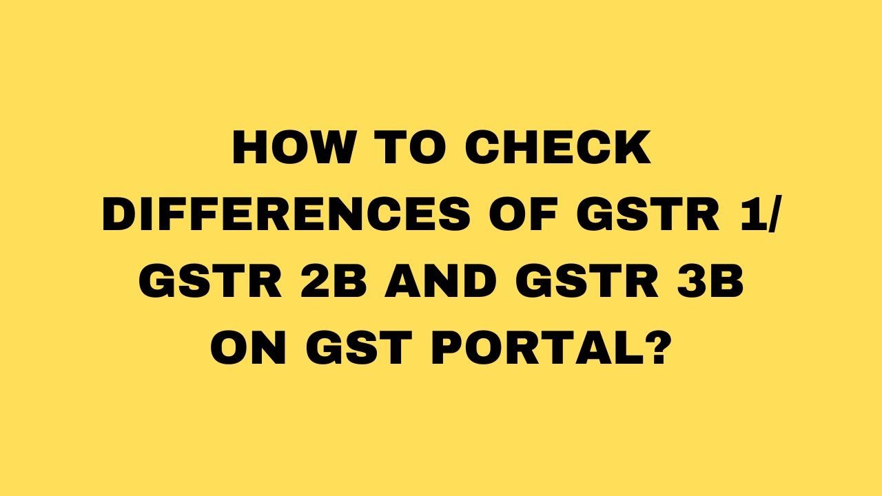 HOW TO CHECK DIFFERENCES OF GSTR 1/ GSTR 2B AND GSTR 3B ON GST PORTAL ...