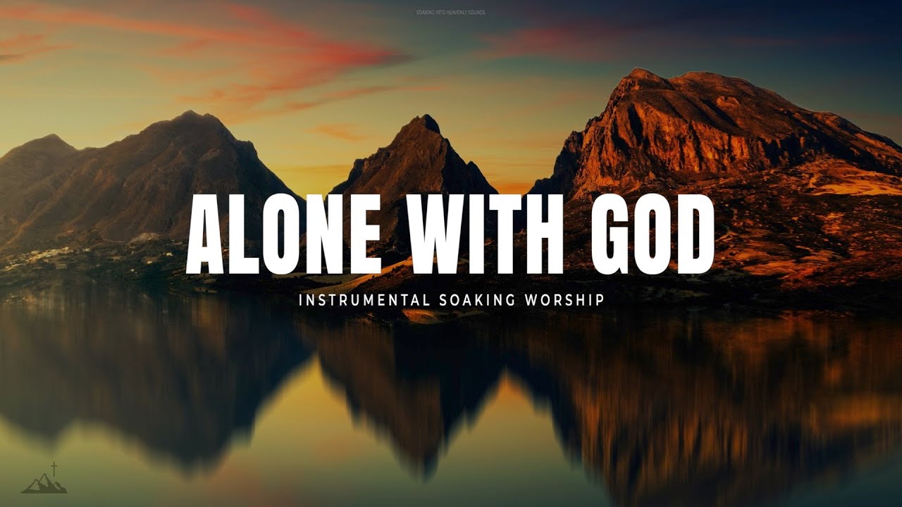 ALONE WITH GOD // INSTRUMENTAL SOAKING WORSHIP // SOAKING WORSHIP MUSIC ...