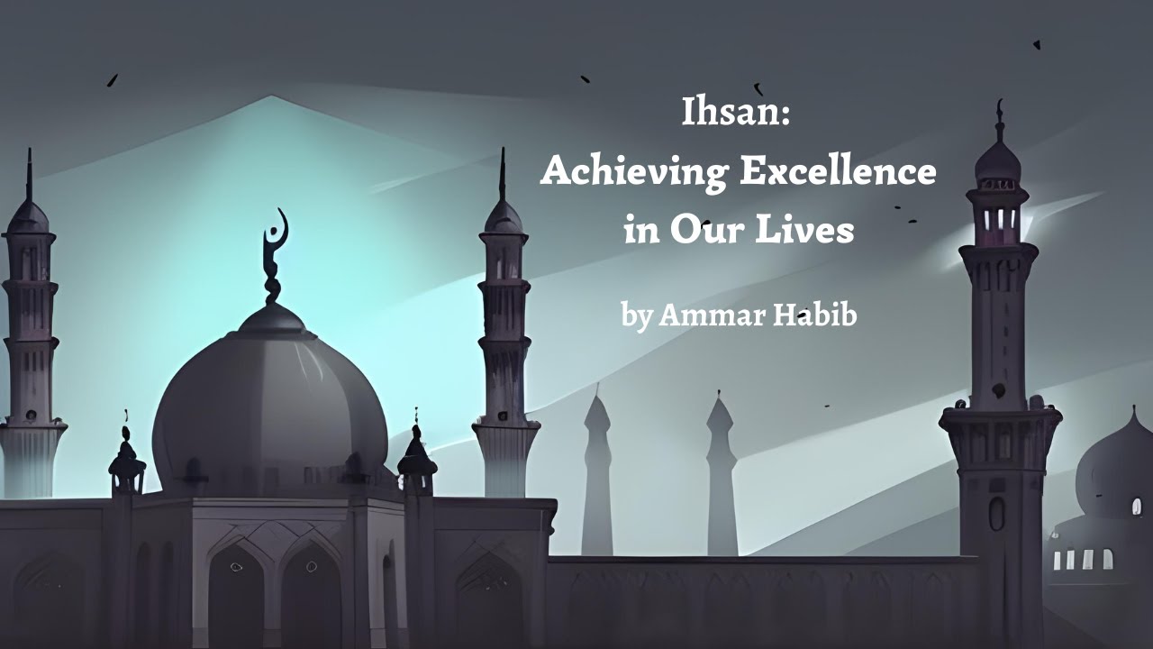 Ihsan: Achieving Excellence in Our Lives - YouTube