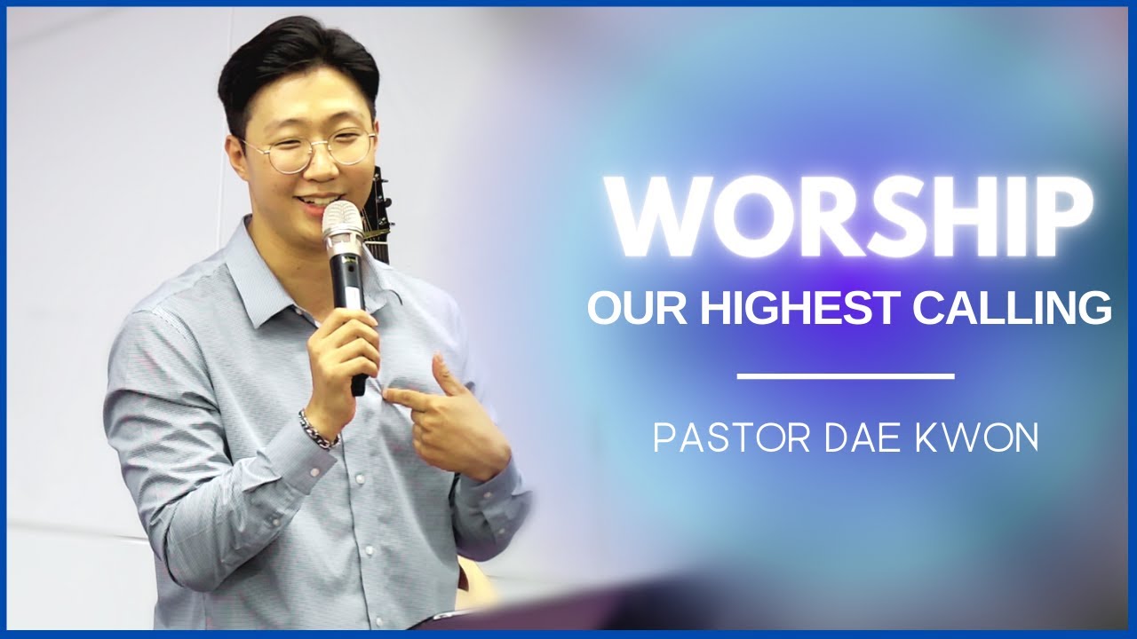Worship: Our Highest Calling (Part 1) | Pastor Dae Kwon | July 10, 2022 ...