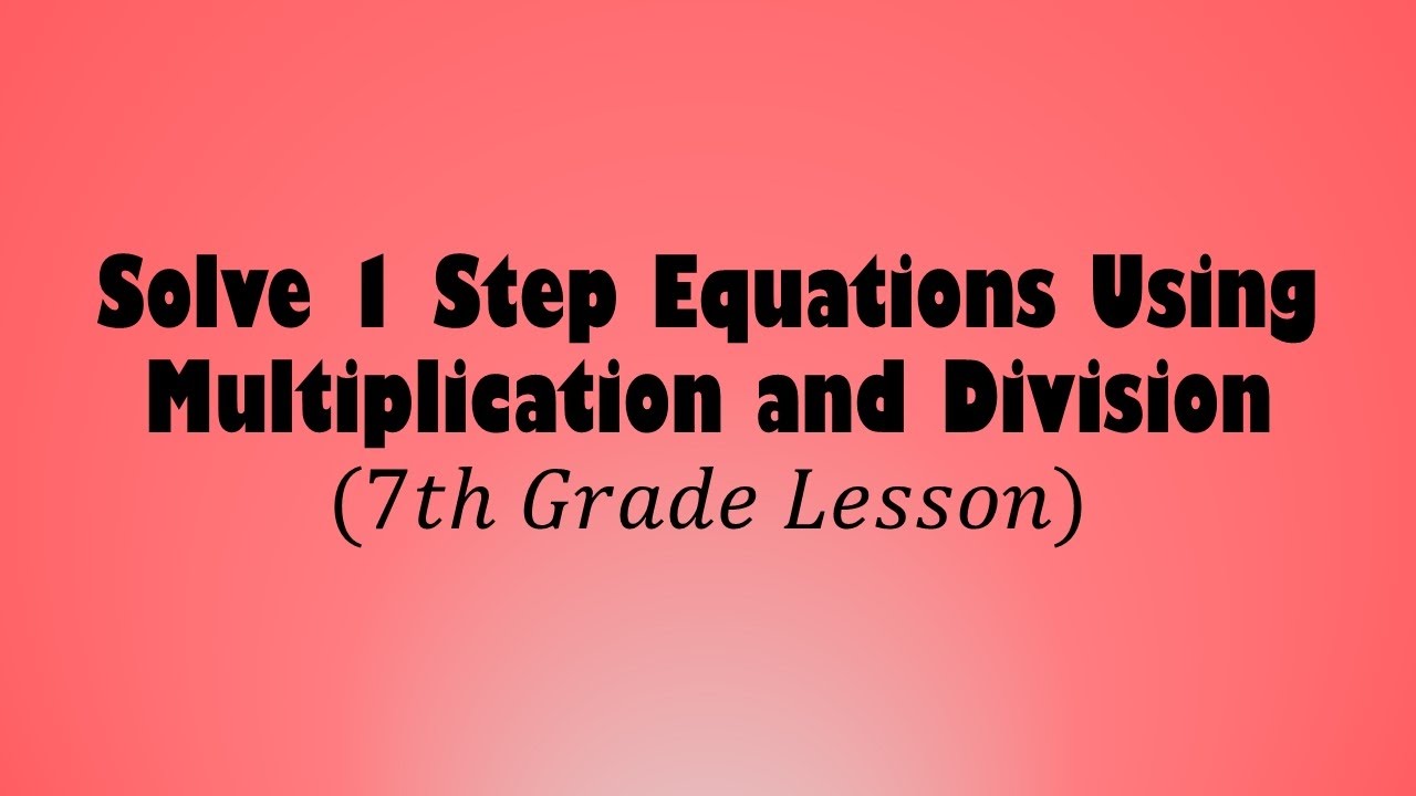 Solve 1-Step Equations Using Multiplication and Division (7th Grade ...