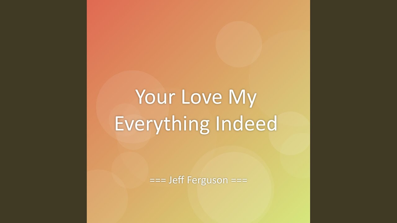 Your Love My Everything Indeed - YouTube