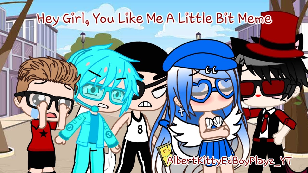 Hey Girl, You Like Me A Little Bit Meme [Gacha Club] - YouTube