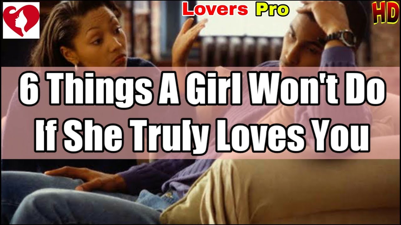 6 Things A Girl Won t Do If She Truly Loves You YouTube 6-things-a-girl-won-t-do-if-she-truly-loves-you-youtube