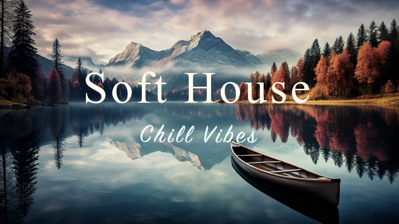Soft House 2024 🌊🏔️ Chill Vibes Mix【House / Relaxing Compilation ...