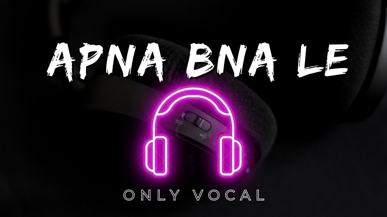 APNA BNA LE... (VOCAL ONLY) - ARIJIT SINGH | BHEDIYA | FEEL WITH XOCO ...
