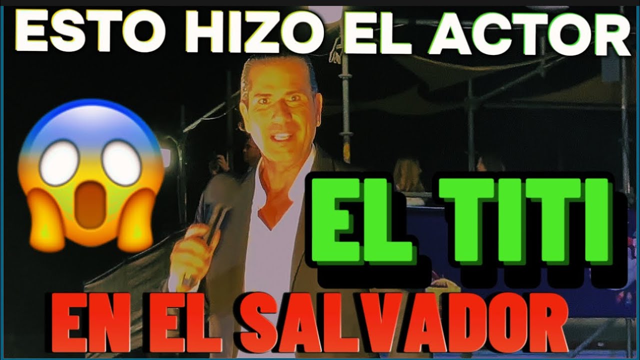 Así recibió EL SALVADOR AL ACTOR EL TITI, esto fue lo que sucedió. No ...