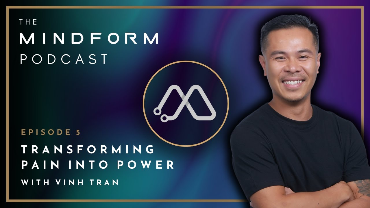 Transforming Pain into Power with Vinh Tran (#5) | The Mindform Podcast ...