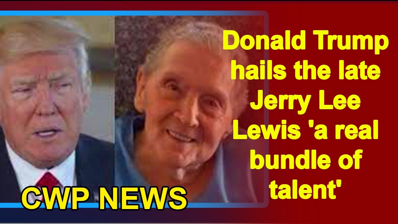 Donald Trump hails the late Jerry Lee Lewis 'a real bundle of talent ...